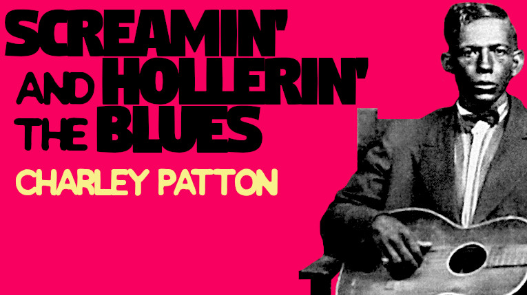Screamin' and Hollerin' the Blues (Charley Patton)