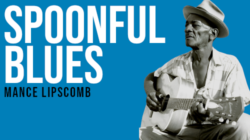 Spoonful Blues (Mance Lipscomb)