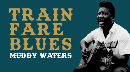 Train Fare Blues (Muddy Waters)